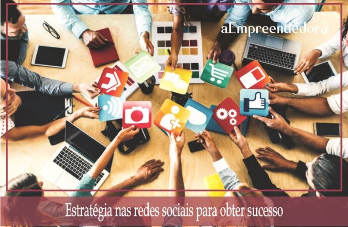 Estratégia nas redes sociais para obter sucesso - aEmpreendedora